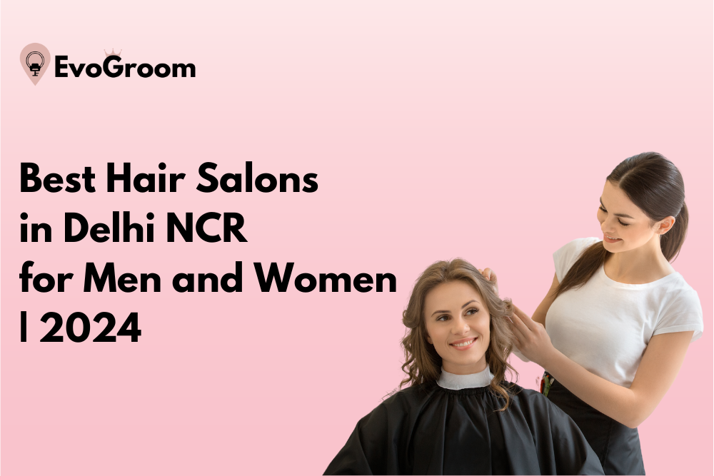 8 Best Hair Salons in Delhi for Men and Women - 2024